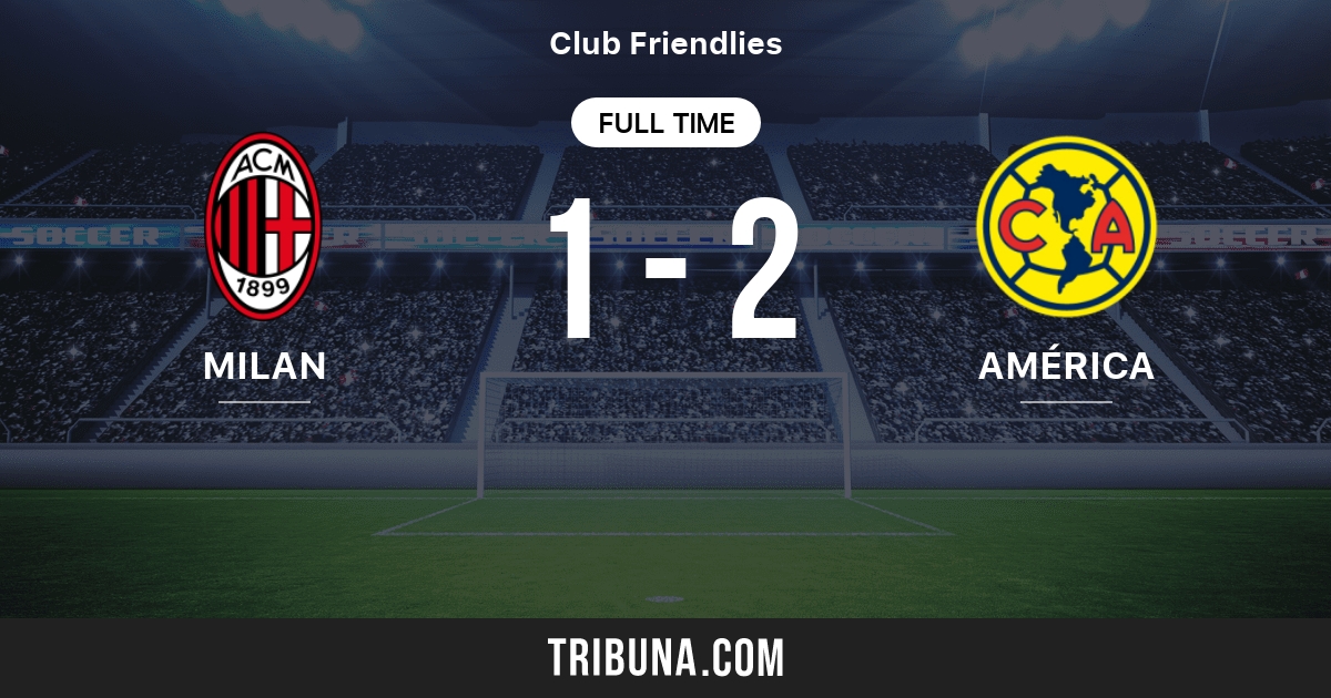 Milan vs América: Live Score, Stream and H2H results 7/22/2009. Preview ...